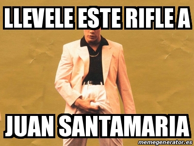 Meme Personalizado - Llevele este rifle a Juan Santamaria - 29594067