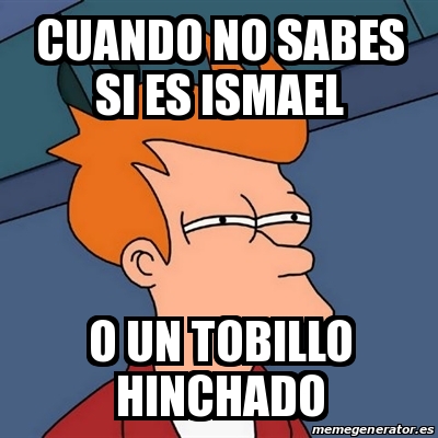 Meme Futurama Fry - Cuando no sabes si es ismael O un TOBILLO hinchado ...