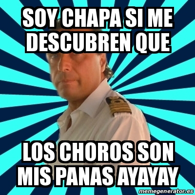 Meme Francesco Schettino - SOY CHAPA SI ME DESCUBREN QUE LOS CHOROS SON ...
