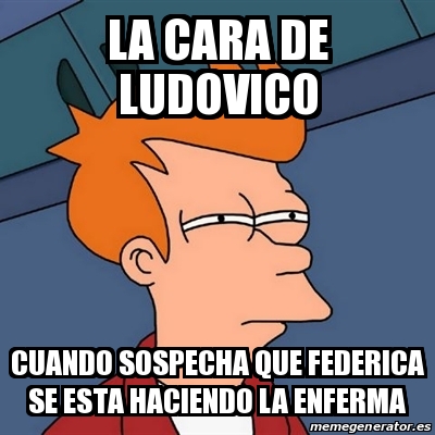 Meme Futurama Fry - la cara de ludovico cuando sospecha que federica se ...