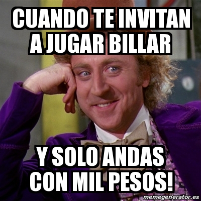 Meme Willy Wonka - Cuando te invitan a jugar billar Y solo andas con ...