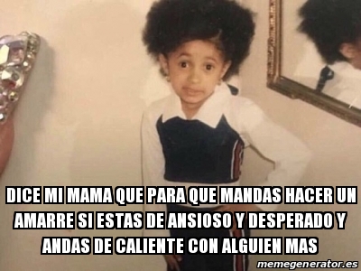 Meme Personalizado - dice mi mama que para que mandas hacer un amarre ...