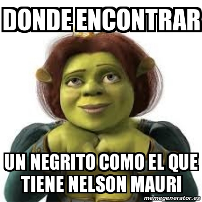 Meme Personalizado - DONDE ENCONTRAR UN NEGRITO COMO EL QUE TIENE ...