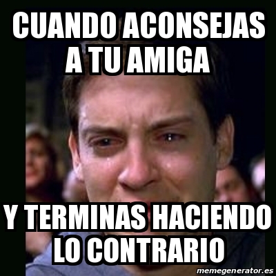 Meme crying peter parker - Cuando aconsejas a tu amiga Y terminas ...