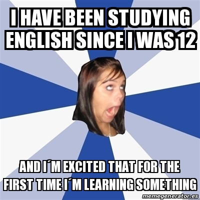 Meme Annoying Facebook Girl - i have been studying english since i was ...