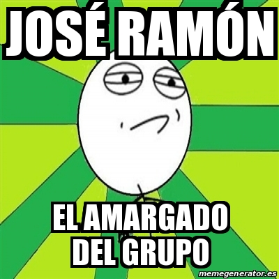 Meme Challenge Accepted - JosÃ© RamÃ³n El amargado del grupo - 29620485