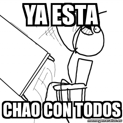 Meme Desk Flip Rage Guy - YA ESTA CHAO CON TODOS - 29623181