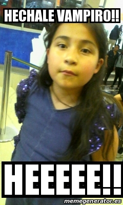 Meme Personalizado - Hechale vampiro!! Heeeee!! - 29624418