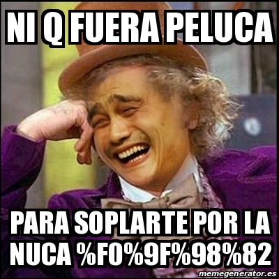 Meme Yao Wonka - Ni q fuera peluca Para soplarte por la nuca %F0%9F%98 ...