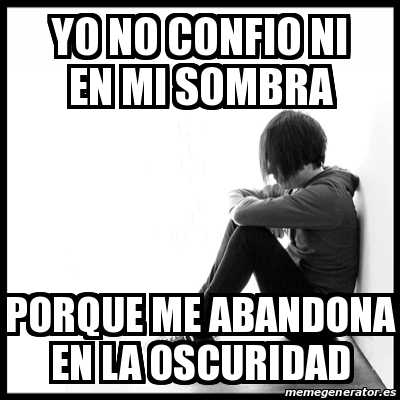 Meme First World Problems - yo no confio ni en mi sombra porque me ...