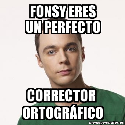 Meme Sheldon Cooper - Fonsy eres un perfecto Corrector ortogrÃ¡fico ...