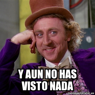 Meme Willy Wonka - Y aun no has visto nada - 29628938