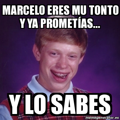 Meme Bad Luck Brian - MARCELO ERES MU TONTO Y YA PROMETÃ AS... Y LO ...