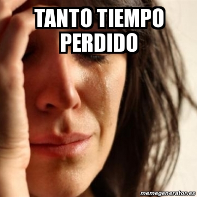 Meme Problems - Tanto tiempo perdido - 29630962