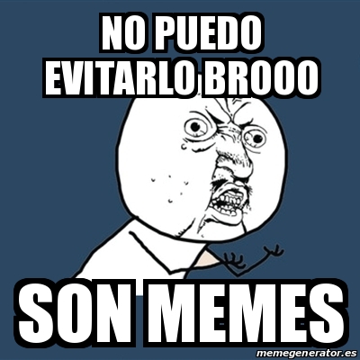 Meme Y U No - No puedo evitarlo brooo Son memes - 29631040