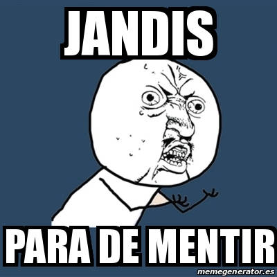 Meme Y U No - JANDIS PARA DE MENTIR - 29635060