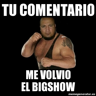 Meme Personalizado - Tu comentario Me volvio El bigshow - 29635230