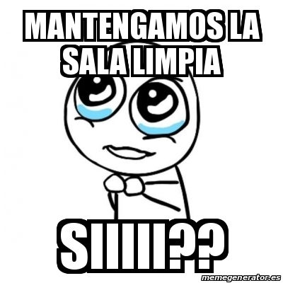 Meme Por favor - MANTENGAMOS LA SALA LIMPIA Siiiii?? - 29635509