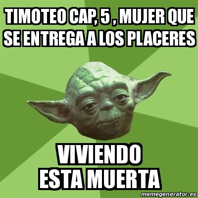 Meme Yoda - TIMOTEO CAP, 5 , MUJER QUE SE ENTREGA A LOS PLACERES ...