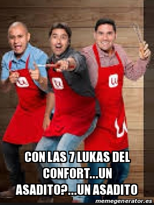 Meme Personalizado - con las 7 lukas del confort...un asadito?...un ...