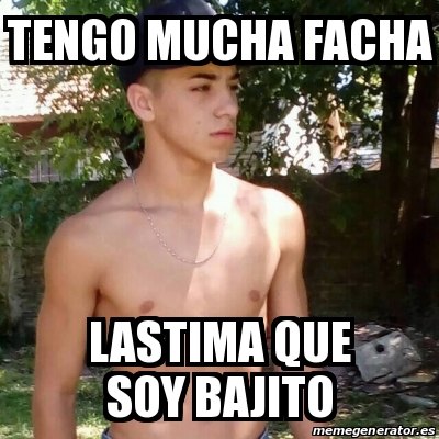 Meme Personalizado - tengo mucha facha lastima que soy bajito - 29644468