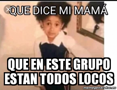 Meme Personalizado - Que en este grupo estan todos locos - 29648728