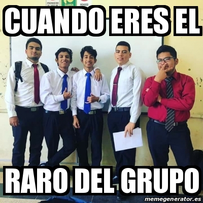 Meme Personalizado - cuando eres el raro del grupo - 29652586