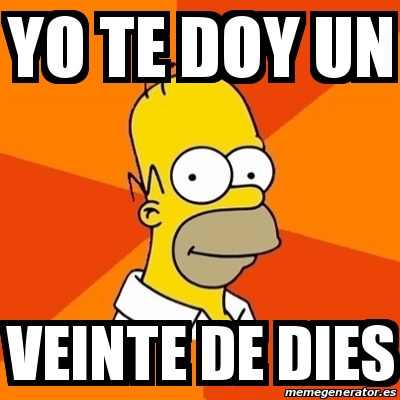 Meme Homer - YO TE DOY UN VEINTE DE DIES - 29653521