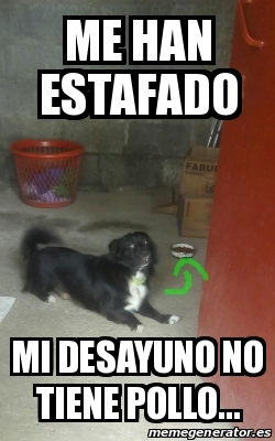 Meme Personalizado - Me Han estafado Mi desayuno no tiene pollo ...