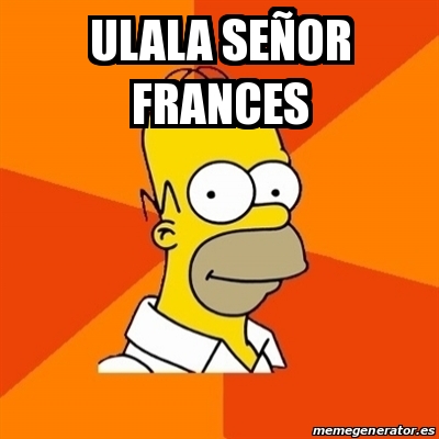 Meme Homer - ULALA SEÃ‘OR FRANCES - 29657071