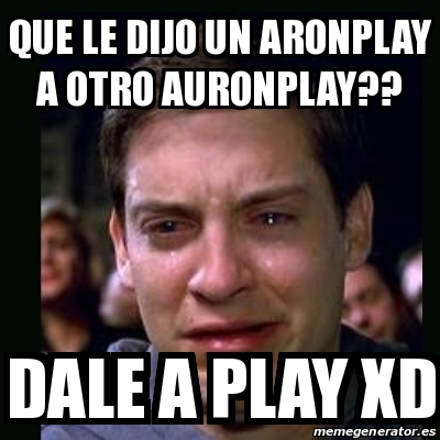 Meme crying peter parker - que le dijo un aronplay a otro auronplay ...