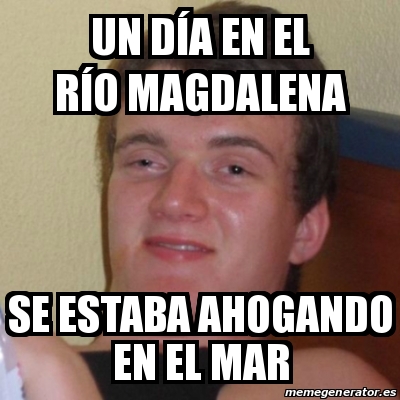 Meme Stoner Stanley - Un dÃ­a en el rÃ­o magdalena Se estaba ahogando ...