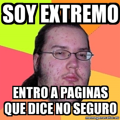 Meme Friki - soy extremo entro a paginas que dice no seguro - 29666534