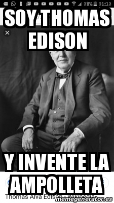 Meme Personalizado - Soy thomas Edison Y invente la ampolleta - 29668566