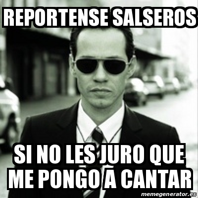 Meme Personalizado - reportense salseros si no les juro que me pongo a ...