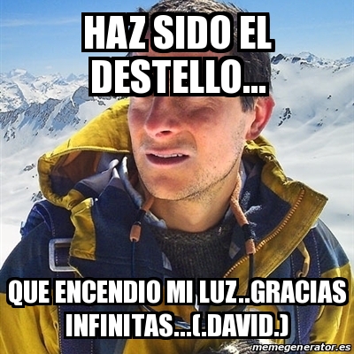 Meme Bear Grylls - haz sido el destello... que encendio mi luz..gracias ...