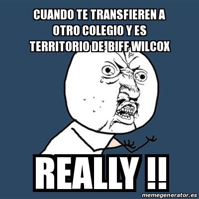 Meme Y U No - cuando te transfieren a otro colegio y es territorio de ...