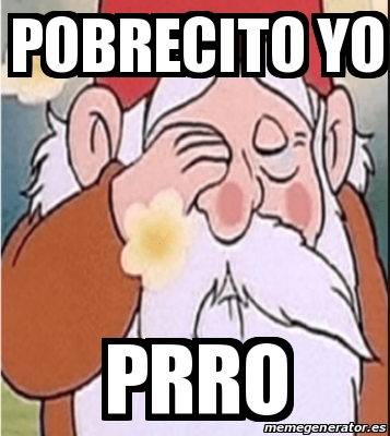 Meme Personalizado - pobrecito yo prro - 29673258