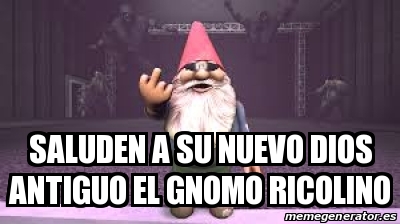 Meme Personalizado - saluden a su nuevo dios antiguo el gnomo ricolino ...