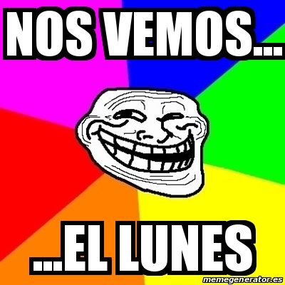 Meme Troll - Nos vemos... ...el lunes - 29676316