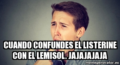 Meme Personalizado - Cuando confundes el Listerine con el Lemisol ...
