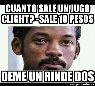 Meme Personalizado - Cuanto sale un jugo clight? -Sale 10 pesos Deme un ...