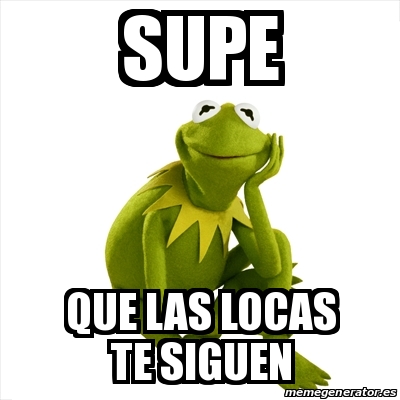 Meme Kermit the frog - Supe Que las locas te siguen - 29681164