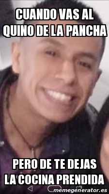 Meme Personalizado - Cuando vas al quino de la pancha Pero de te dejas ...