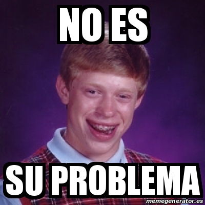 Meme Bad Luck Brian - NO ES SU PROBLEMA - 29683410