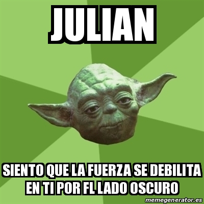 Meme Yoda - Julian siento que la fuerza se debilita en ti por fl lado oscuro - 29683499