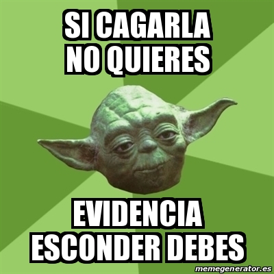 Meme Yoda - Si cagarla no quieres Evidencia esconder debes - 29685155
