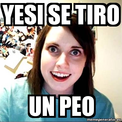 Meme Overly Attached Girlfriend - Yesi se tiro un peo - 29688328