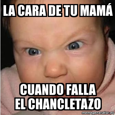Meme Bebe furioso - La cara de tu mamÃ¡ Cuando falla el chancletazo ...