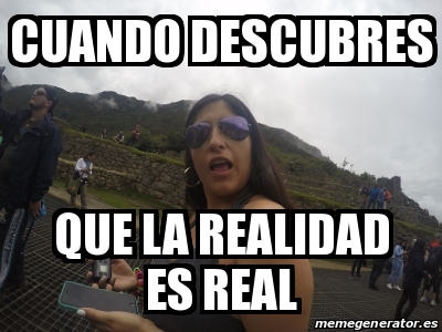 Meme Personalizado - Cuando descubres Que la realidad es real - 29691101